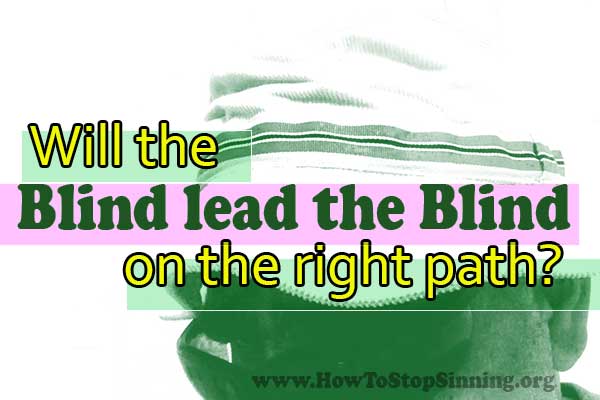 Will the blind lead the blind on the right path? – how to stop sinning