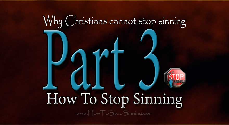 part-3 Why Christians cannot stop sining – how to stop sinning